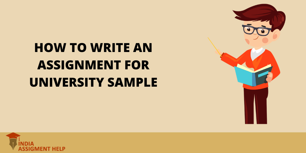 How to Write an Assignment for A University Sample? How to Write an Assignment for A University Sample?