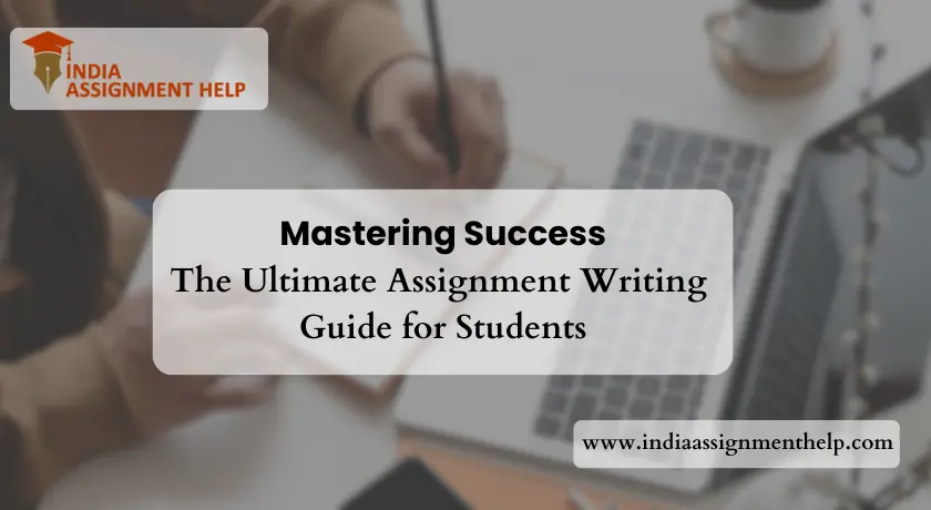Mastering Success: The Ultimate Assignment Writing Guide for Students Mastering Success: The Ultimate Assignment Writing Guide for Students