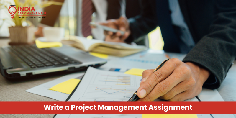 How to Write a Project Management Assignment | India Assignment Help How to Write a Project Management Assignment | India Assignment Help